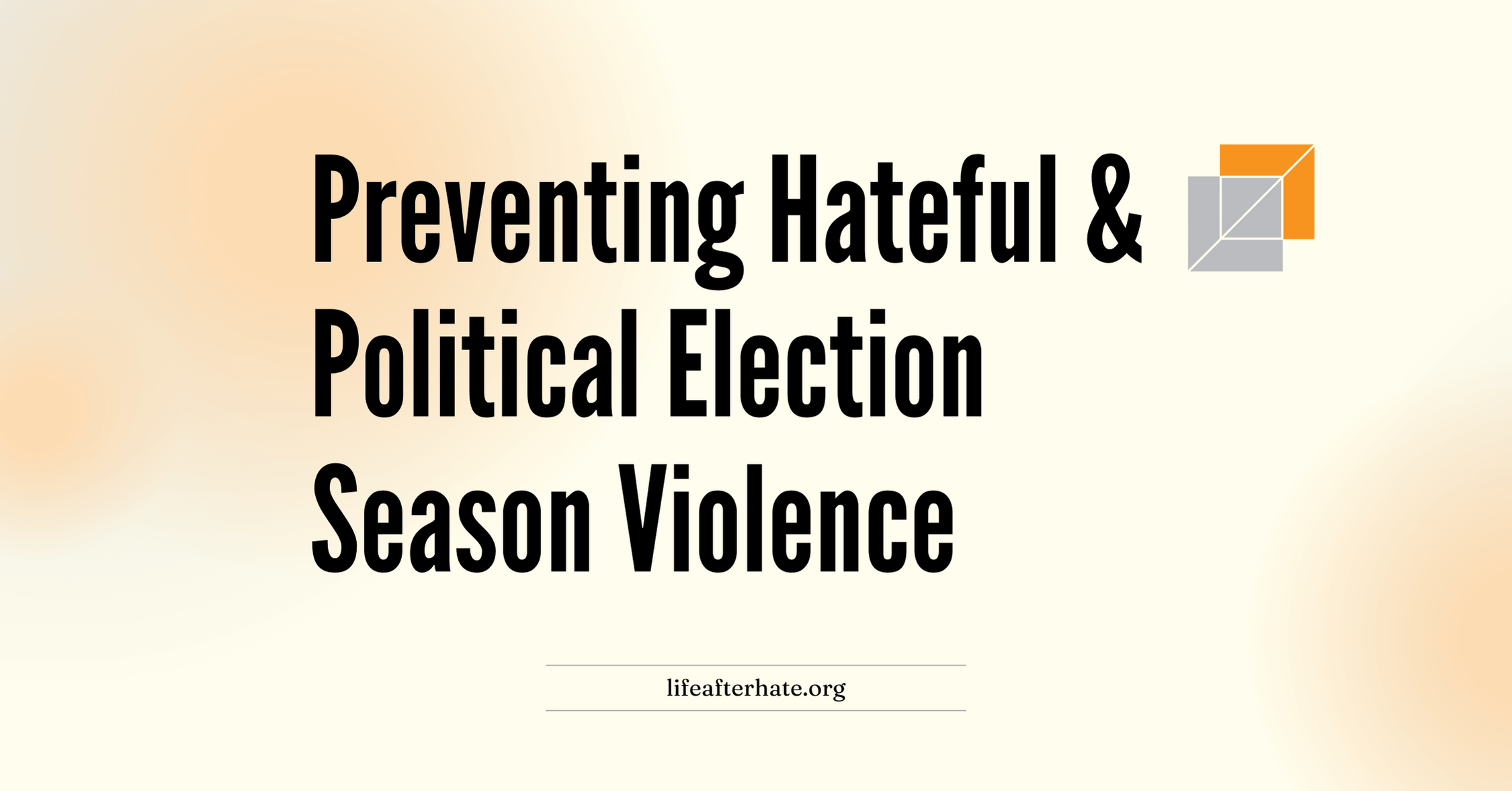 Preventing Hateful & Political Election Season Violence - Life After Hate